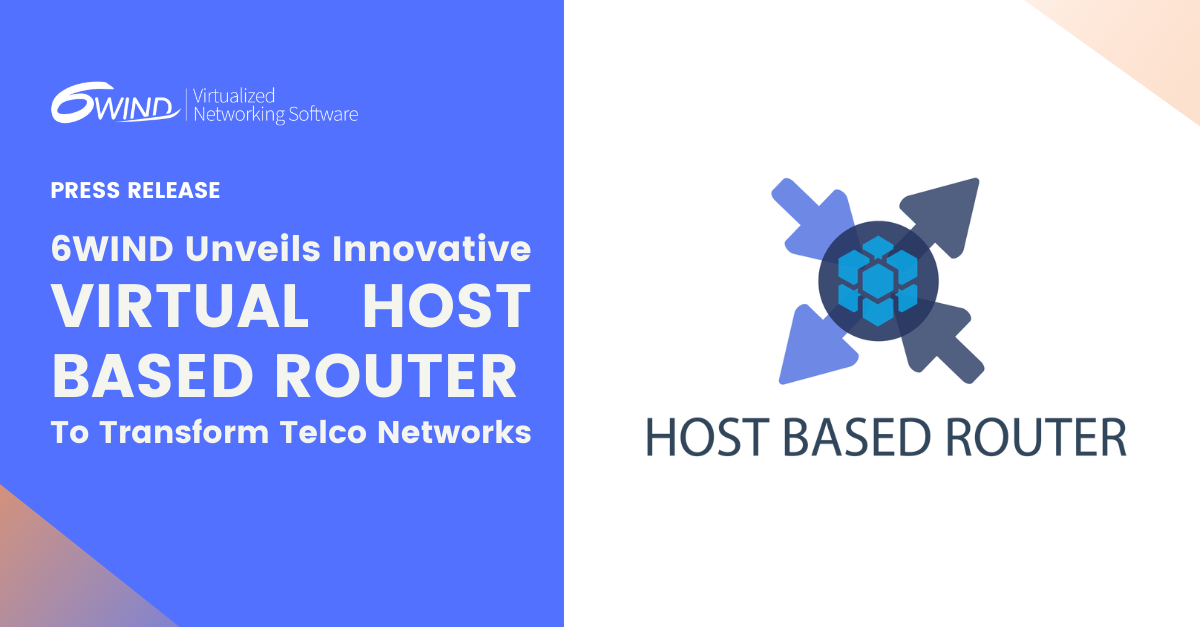 6WIND Unveils Innovative Virtual Host Based Router (vHBR) to Transform Telco Networks - 6WIND